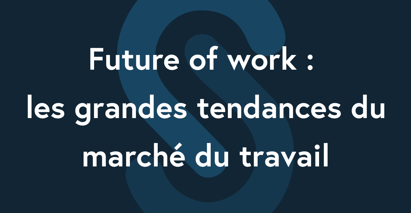 Future of work : les grandes tendances du marché du travail - Swizi